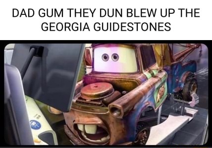 DAD GUM THEY DUN BLEW UP THE GEORGIA GUIDESTONES - iFunny
