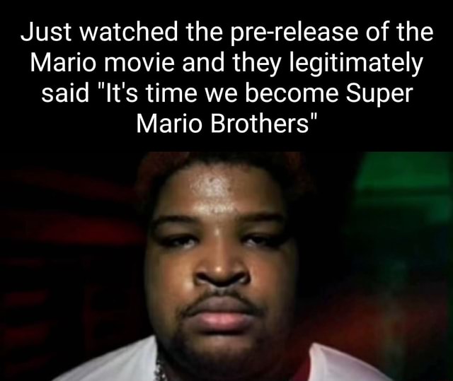Just watched the pre-release of the Mario movie and they legitimately ...