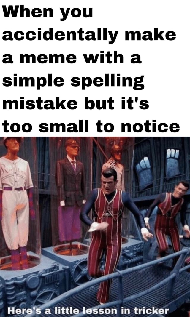 When you accidentally make a meme with a simple spelling mistake but it ...