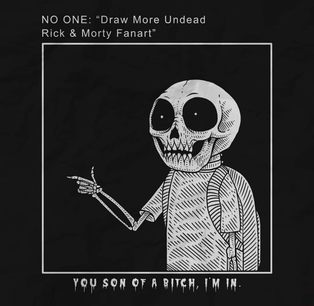 NO ONE: "Draw More Undead Rick Morty Fanart YOU SOW OF A RITEH, 1M IN ...