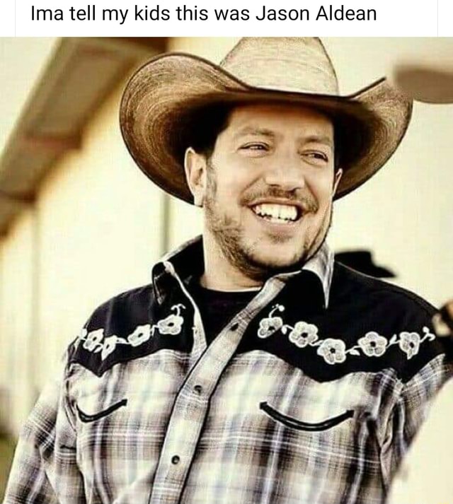 Ima tell my kids this was Jason Aldean - iFunny