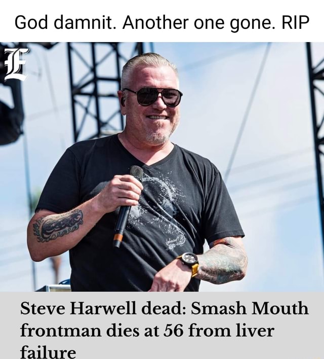 God damnit. Another one gone. RIP Steve Harwell dead: Smash Mouth ...