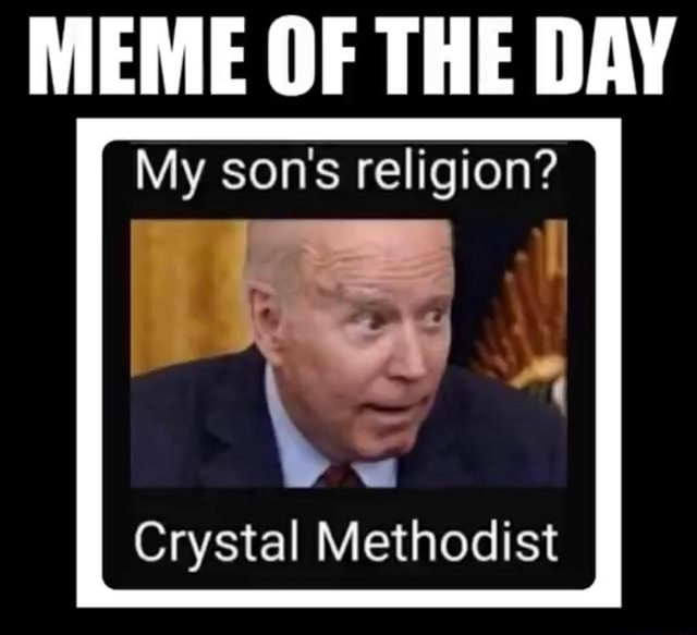 MEME OF THE DAY My son's religion? Crystal Methodist - iFunny
