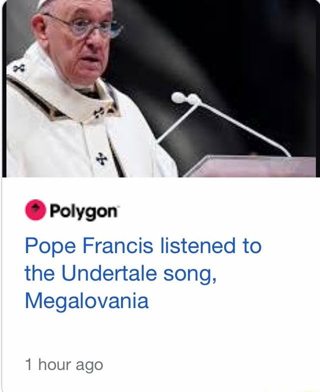 Polygon Pope Francis listened to the Undertale song, Megalovania 1 hour ...