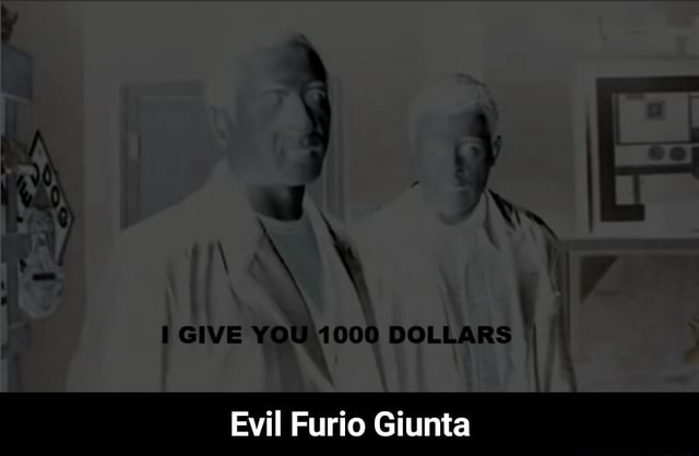 YOU 1000 DOLLARS Evil Furio Giunta - Evil Furio Giunta - iFunny