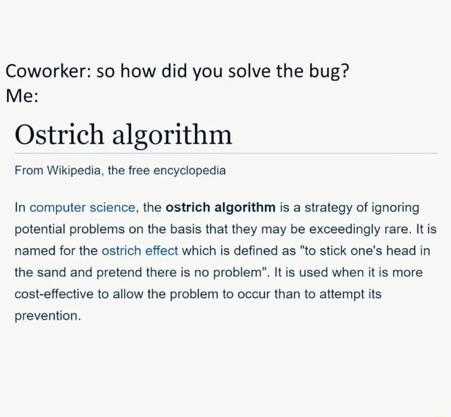 Coworker: so how did you solve the bug? Me: Ostrich algorithm From Wikipedia, the free ...