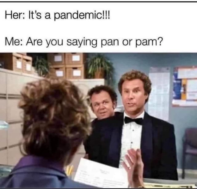 Me: Are you saying pan or pam? - iFunny