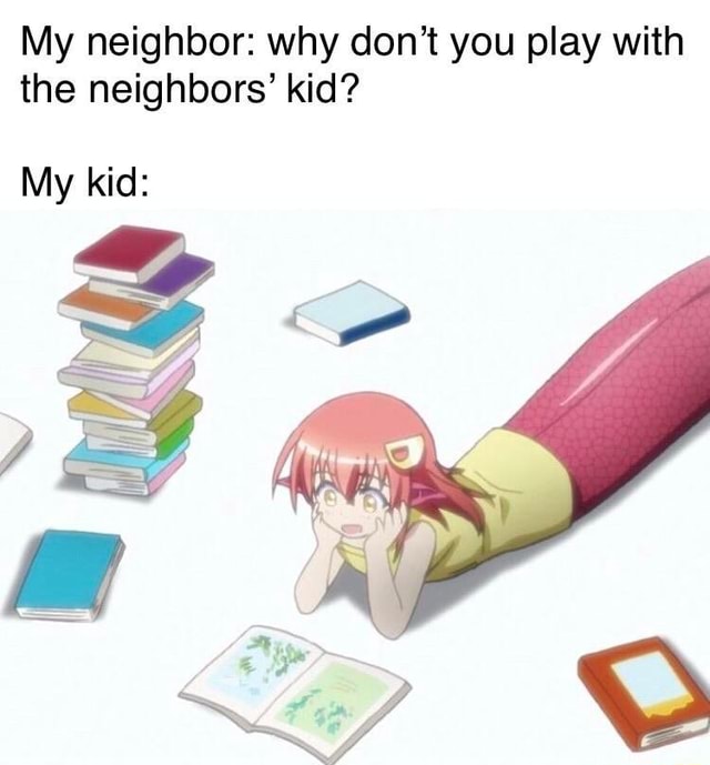 My neighbor: why don’t you play with the neighbors’ kid? - iFunny