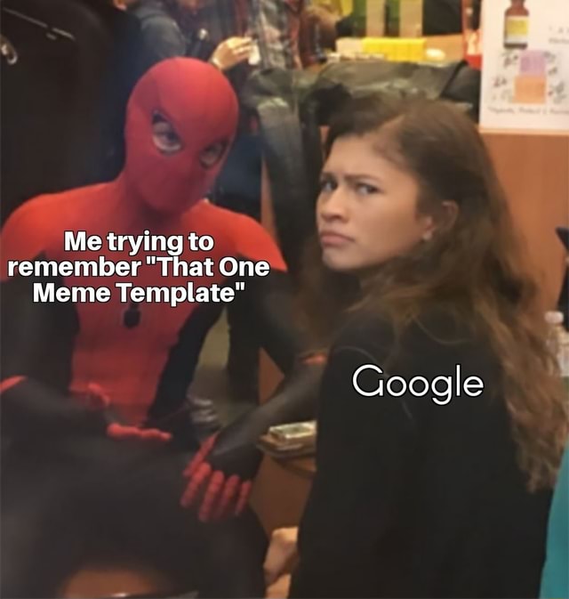 Me trying to remember "That One Meme Template" Google - iFunny
