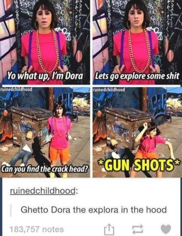 Yo what up, I'm Dora Lets go explore some shit Gin GUN, ruinedchildhood ...
