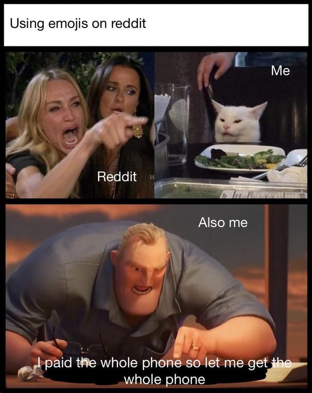 Using emojis on reddit Me Reddit Also me whole phone so let me whole ...