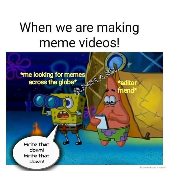 When we are making meme videos! *me looking for memes IS across the ...