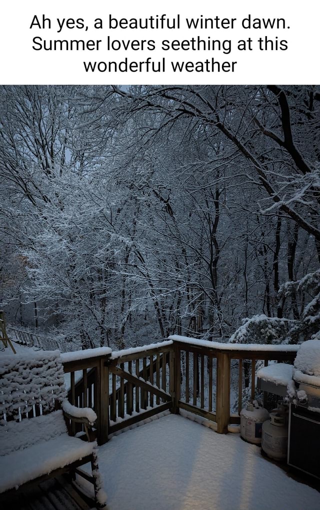 Ah yes, a beautiful winter dawn. Summer lovers seething at this wonderful weather - iFunny
