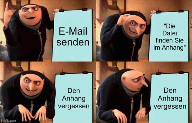 "Die Datei finden Sie im Anhang" Den Den Anhang Anhang vergessen ...