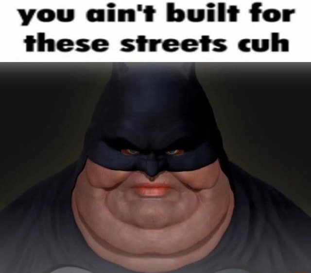You ain't built for these streets cuh - iFunny You ain't built for these streets cuh - iFunny