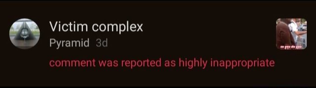 Victim complex Pyramid comment was reported as highly inappropriate ...
