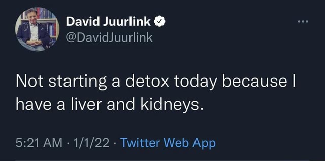 David Juurlink @DavidJuurlink Not starting a detox today because I have ...
