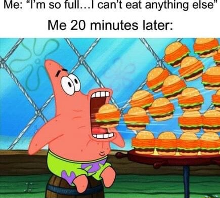 Me "Im so full cant eat anything else- Me 20 minutes later: - iFunny