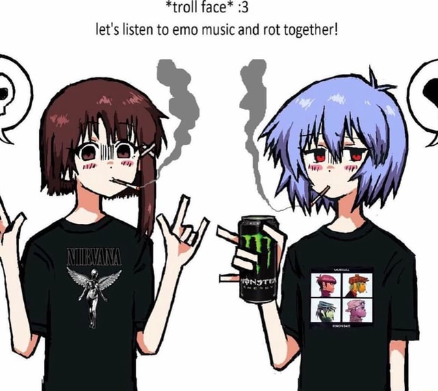 *troll :3 let's listen to emo music and rot together! - iFunny