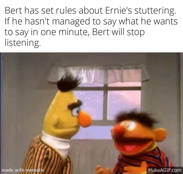 Bert has set rules about Ernie's stuttering. If he hasn't managed to ...