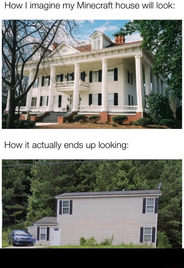 How I imagine my Minecraft house will look: How it actually ends up ...