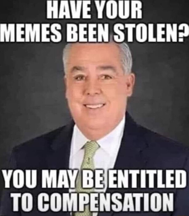 MEMES BEEN STOLEN? YOU BE TO COMPENSATION - iFunny