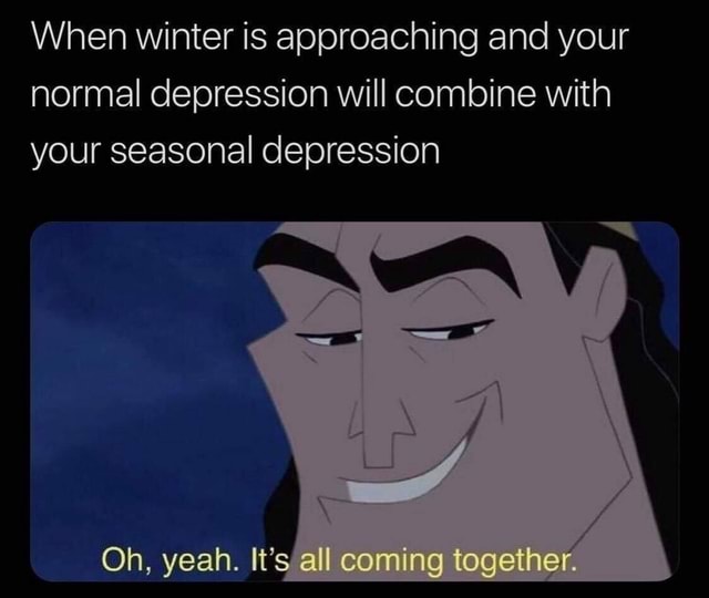 When winter is approaching and your normal depression will combine with ...
