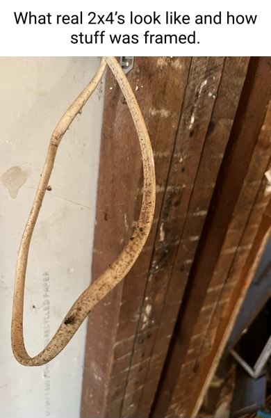 What real 2x4's look like and how stuff was framed - iFunny