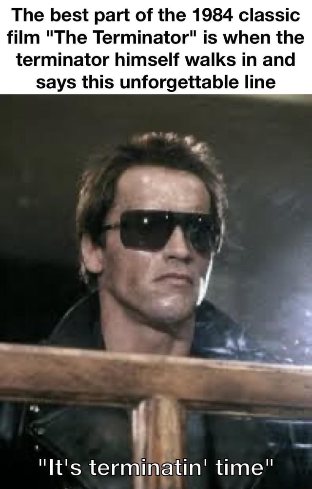 The best part of the 1984 classic film "The Terminator" is when the ...