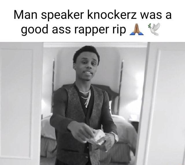 Man speaker knockerz was a good ass rapper rip _LA - iFunny