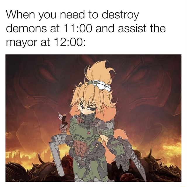 When you need to destroy demons at and assist the mayor at - iFunny