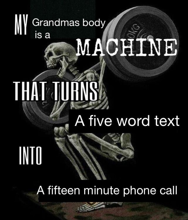I Grandmas body MACHINE THAT TURNS A five word text A fifteen minute ...