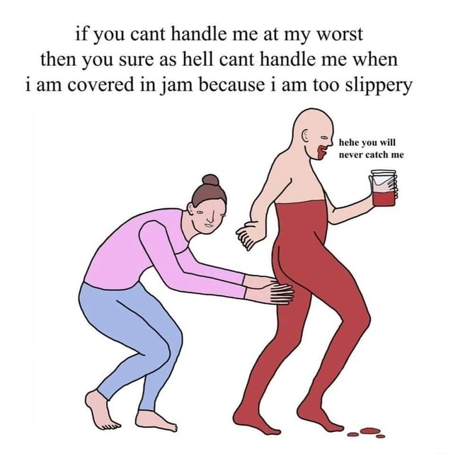 If you cant handle me at my worst then you sure as hell cant handle me ...