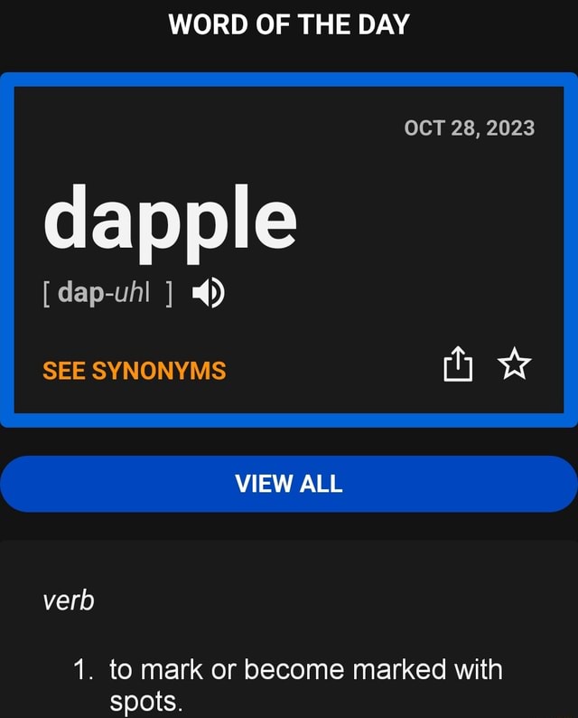 WORD OF THE DAY OCT 28, 2023 dapple dap-uhl SEE SYNONYMS VIEW ALL verb ...