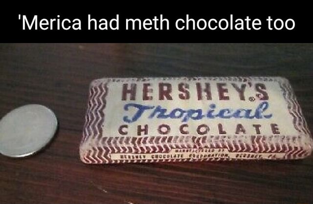 'Mierica had meth chocolate too EX - iFunny