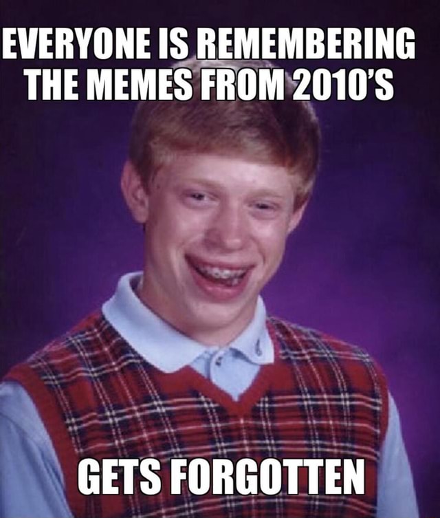 EVERYONE IS REMEMBERING THE MEMES FROM'2010'S - iFunny