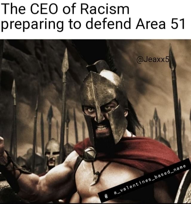 The CEO of Racism preparing to defend Area 51 - iFunny