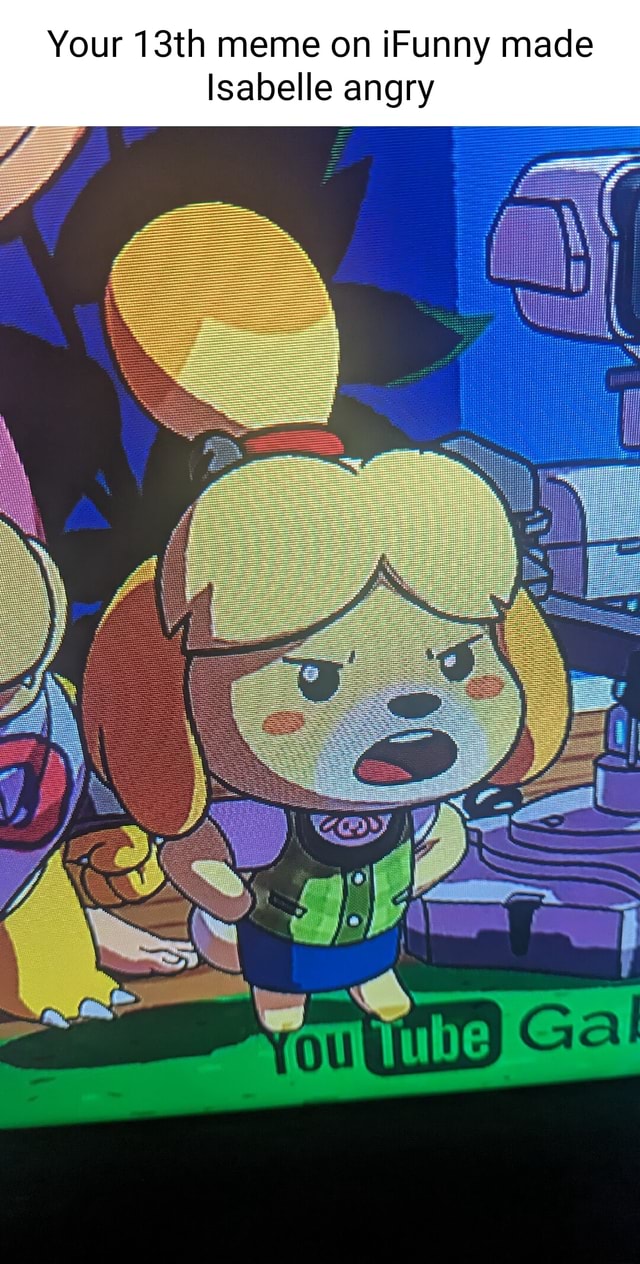Your 13th meme on iFunny made Isabelle angry - iFunny