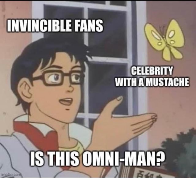 INVINCIBLE FANS CELEBRITY WITH A MUSTACHE IS THIS OMNI-MAN? - iFunny