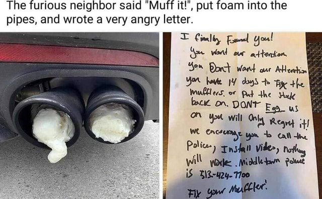 The furious neighbor said "Muff it!", put foam into the I pipes, and ...