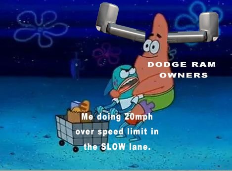 This is how it be. - DODGE RAM OWNERS AS) Me doing 20mph over speed ...
