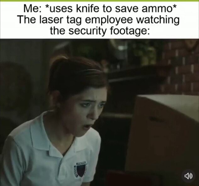 Me: *uses knife to save ammo* The laser tag employee watching the ...