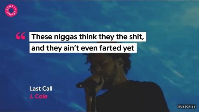 These niggas think they the shit, I and they ain't even farted yet Last ...