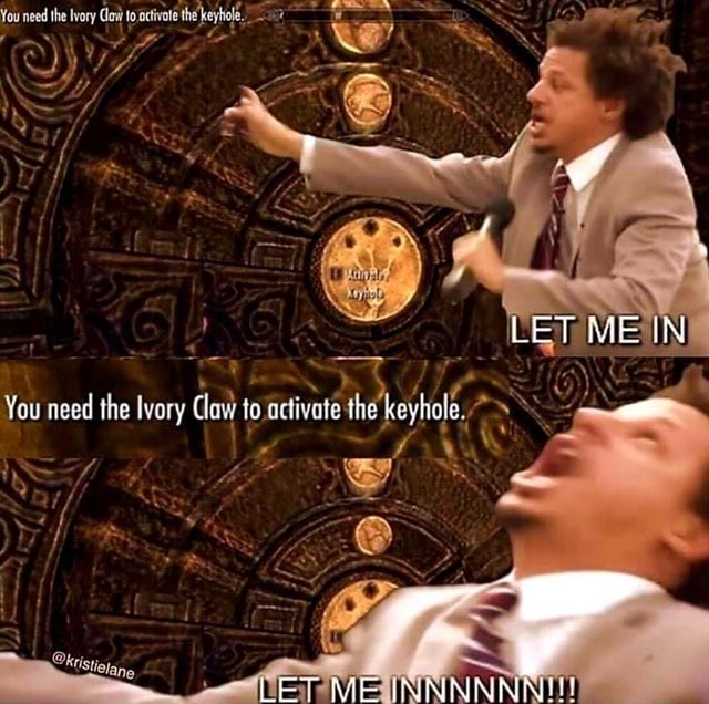 No politics! Just Skyrim memes. - You need the Ivory the keyhole. LET ...