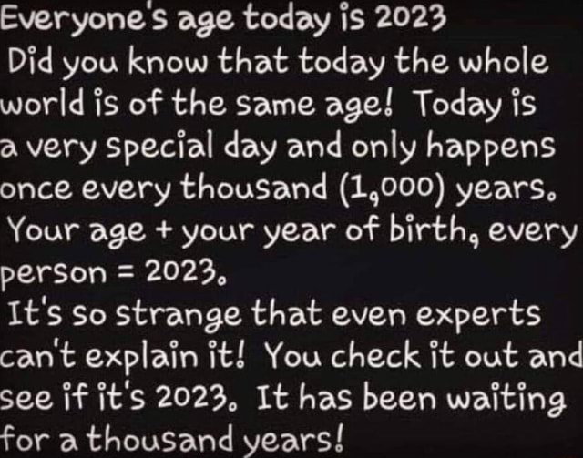 Everyone age today is 2023 Did you know that today the whole world is ...