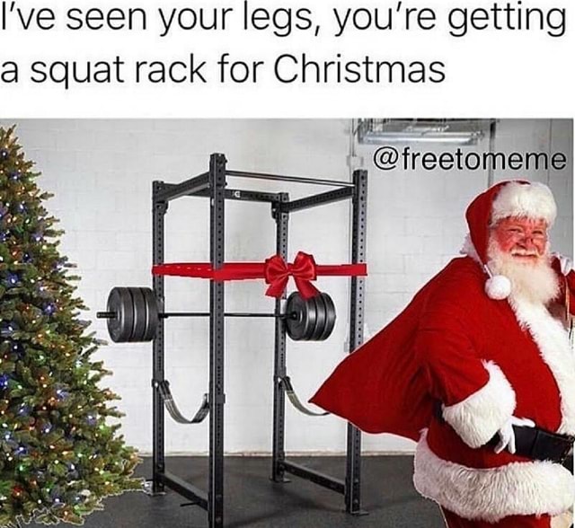 L've seen your legs, you're getting squat rack for Christmas - iFunny