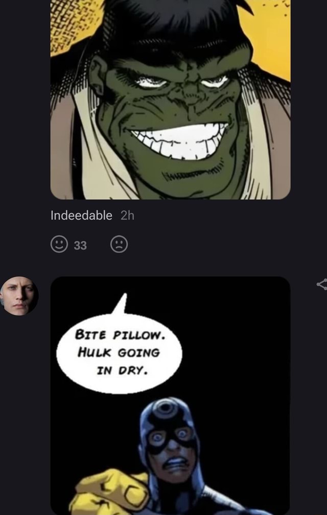 I Indeedable Os BITE PILLOW. HULK GOING IN DRY. - iFunny