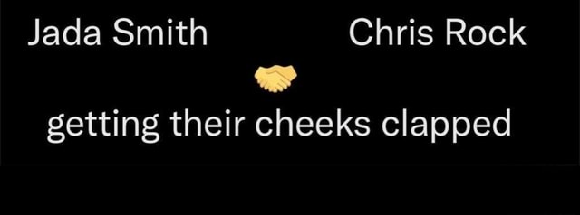 Jada Smith Chris Rock getting their cheeks clapped - iFunny
