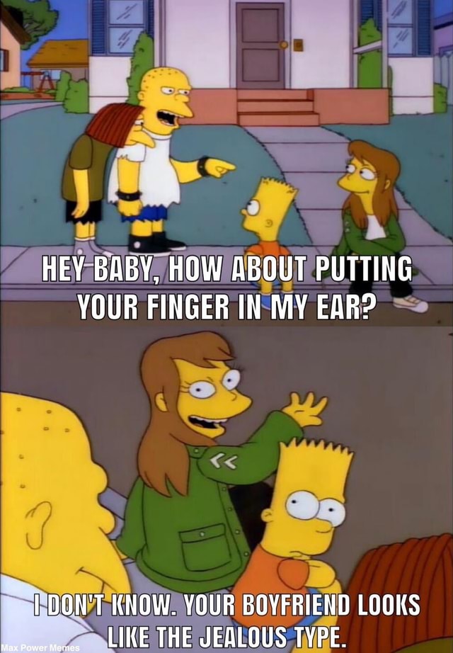 HEY BABY, HOW ABOUT PUTTING YOUR FINGER IN MY EAR? led I DON'T KNOW ...