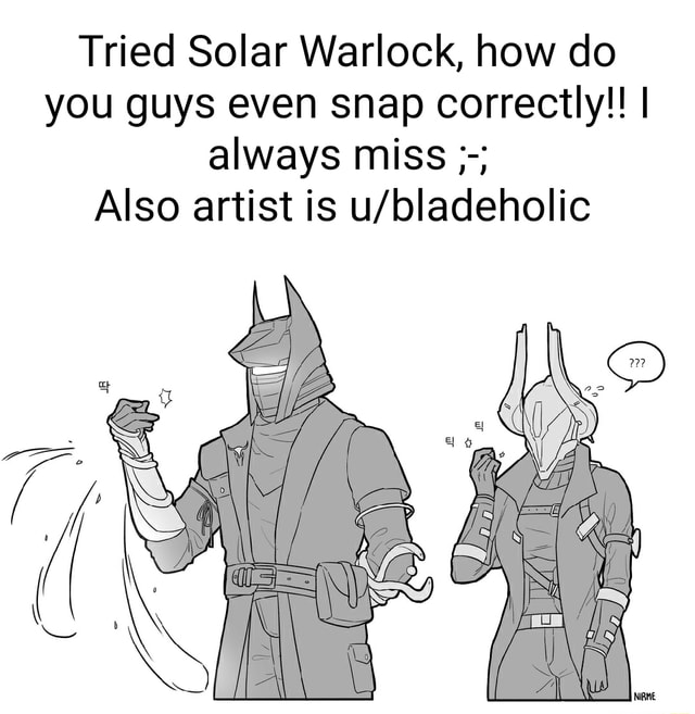 Ed Solar Warlock, how do you guys even snap correctly! I yOu ISS ways ...